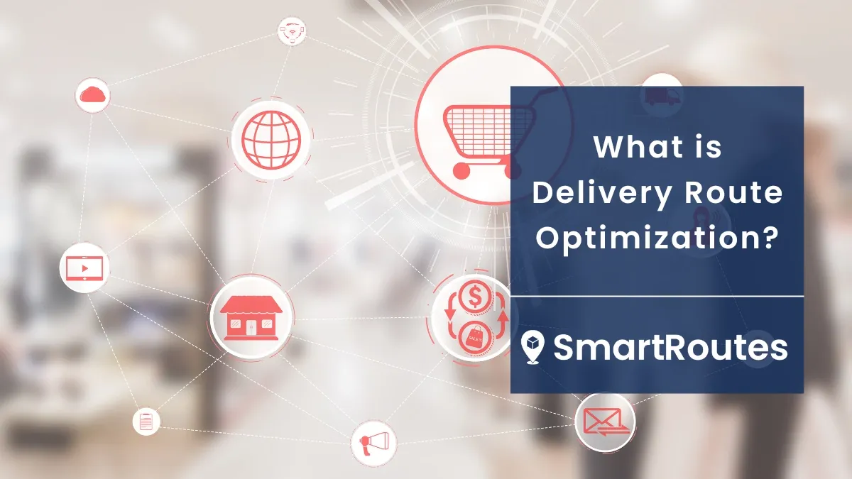 What is Delivery Route Optimization? | SmartRoutes