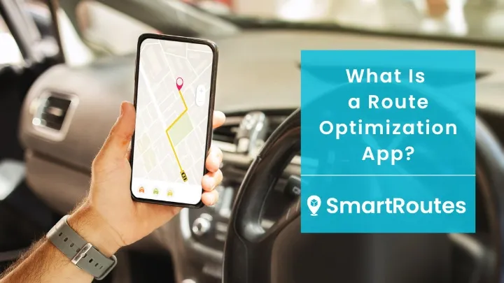 What Is a Route Optimization App and Can It Improve Deliveries?